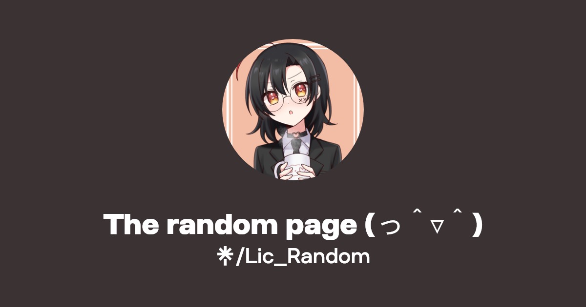 The random page (っ^ ^) | Instagram, Twitch | Linktree