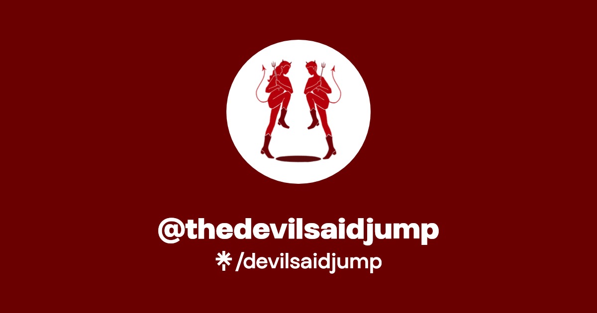 @thedevilsaidjump Official: TikTok, Instagram | Linktree