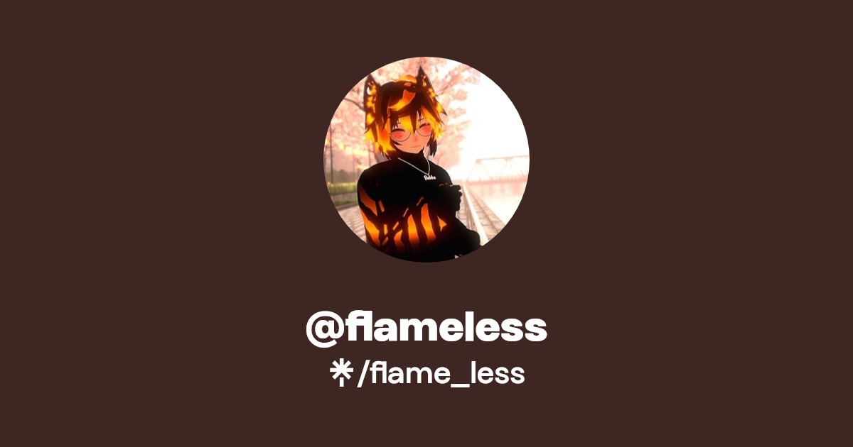 @flameless | Twitter, Instagram, TikTok, Twitch | Linktree