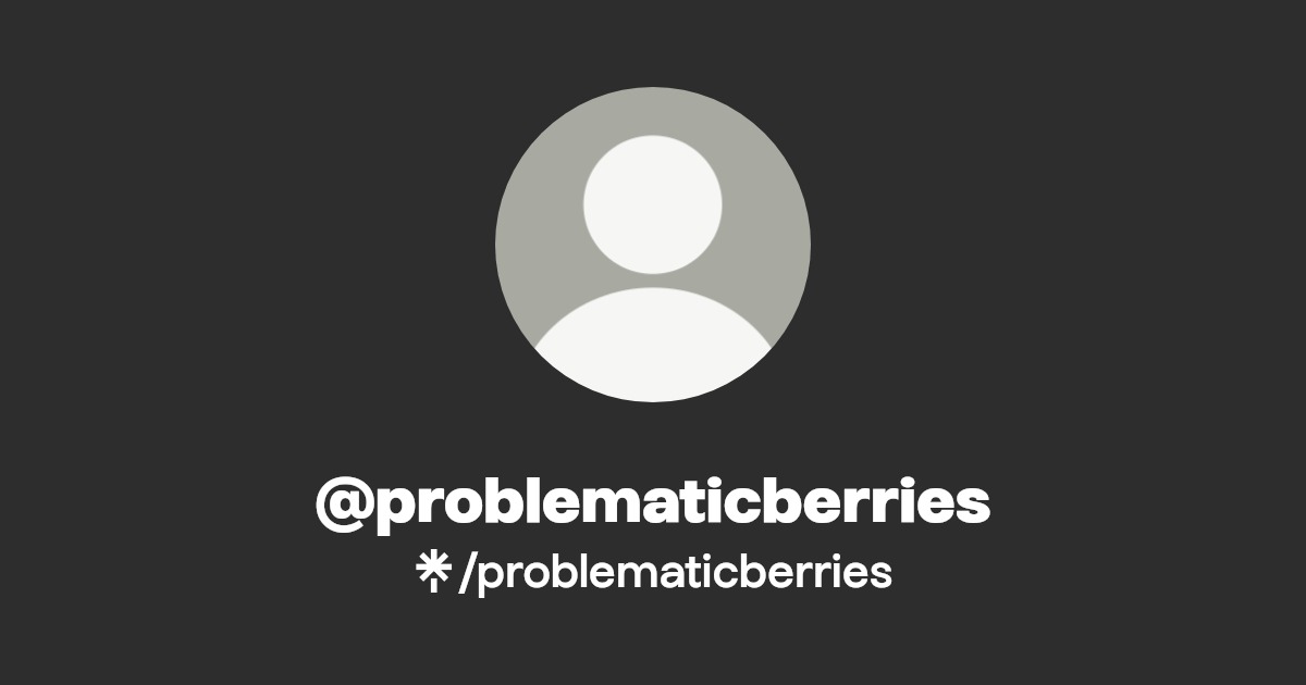@problematicberries | Linktree