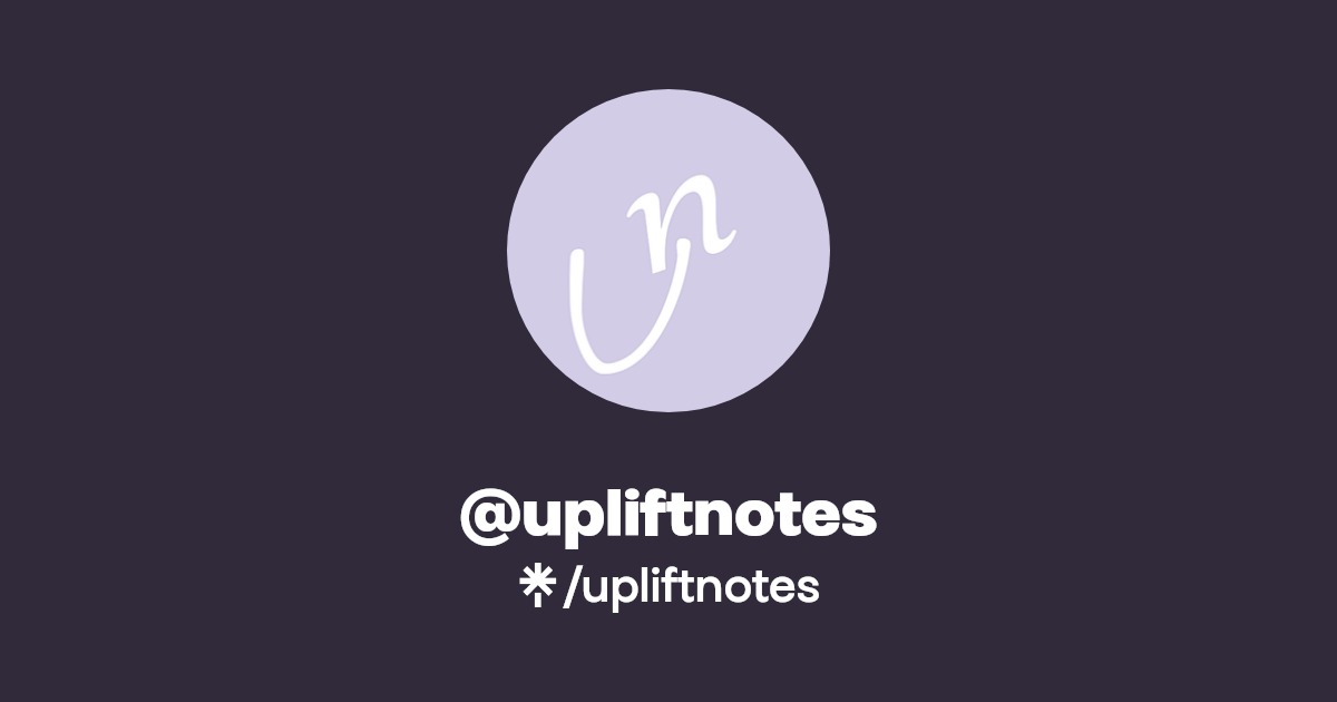 upliftnotes | Twitter | Linktree